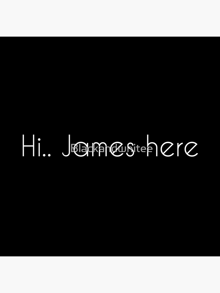 "James name, Hi james here" Poster for Sale by Blackandwhitee | Redbubble