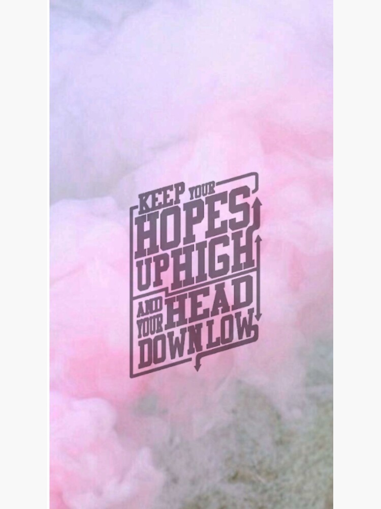 "keep your hopes up high and your head down low" Sticker for Sale by ...