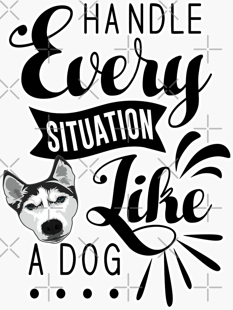 "Handle Every Situation Like a Dog" Sticker for Sale by anoteiii ...