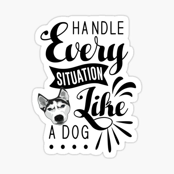 "Handle Every Situation Like a Dog" Sticker for Sale by anoteiii ...