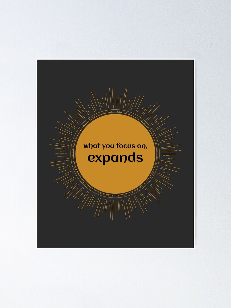 "What You Focus On Expands" Poster for Sale by soyleedesign | Redbubble