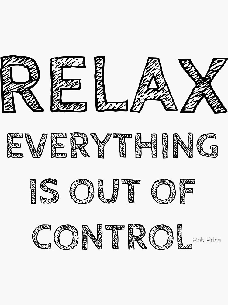 "RELAX.. EVERYTHING IS OUT OF CONTROL" Sticker for Sale by wanungara ...