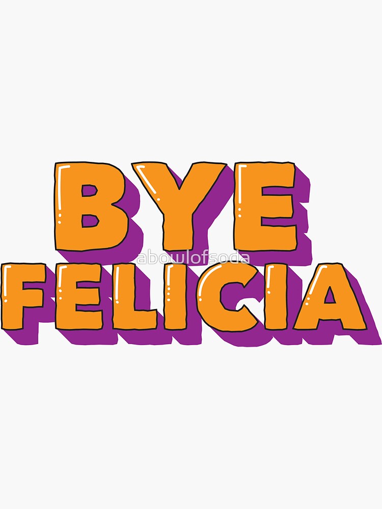 "Bye Felicia" Sticker by abowlofsoda | Redbubble