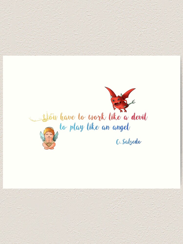"You have to work like a devil to play like an angel" Art Print by ...