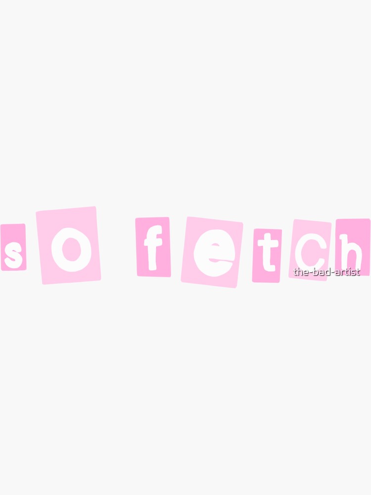 "So Fetch - Mean Girls Inspired" Sticker for Sale by the-bad-artist ...