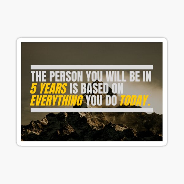 "'The Person You Will Be In 5 Years Is Based On Everything You Do Today ...