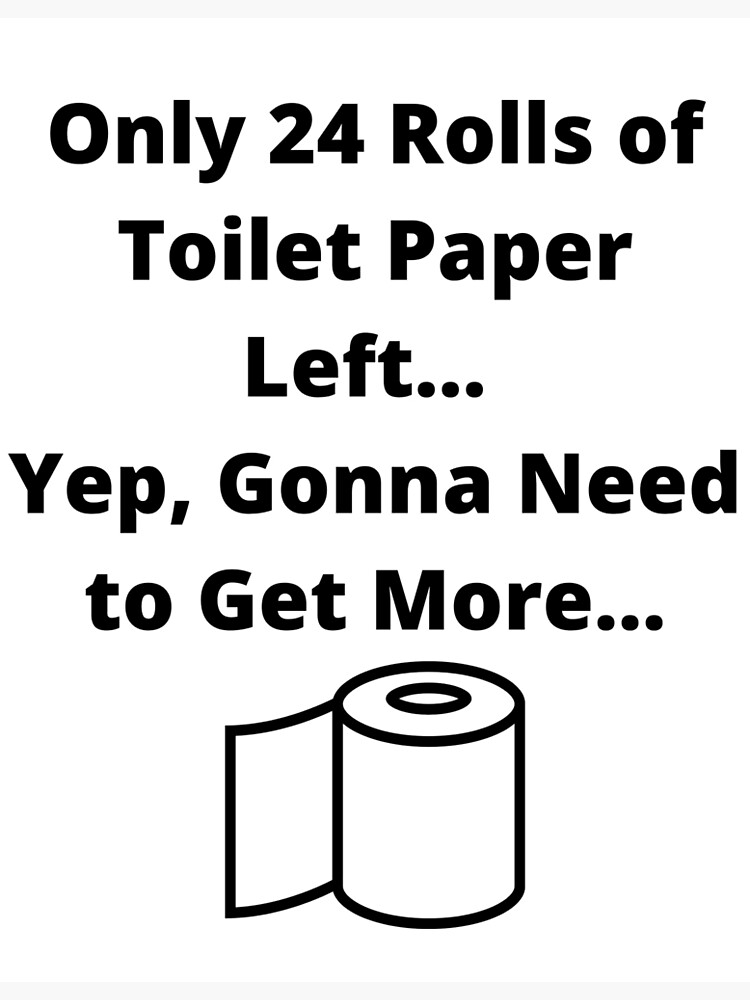 Only 24 Rolls Of Toilet Paper Left Poster By Austinwyatt7679 only-24-rolls-of-toilet-paper-left-poster-by-austinwyatt7679