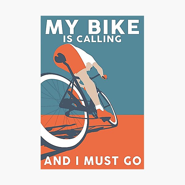 "Bike Calling Cycling My bike is calling and i must go" Photographic ...