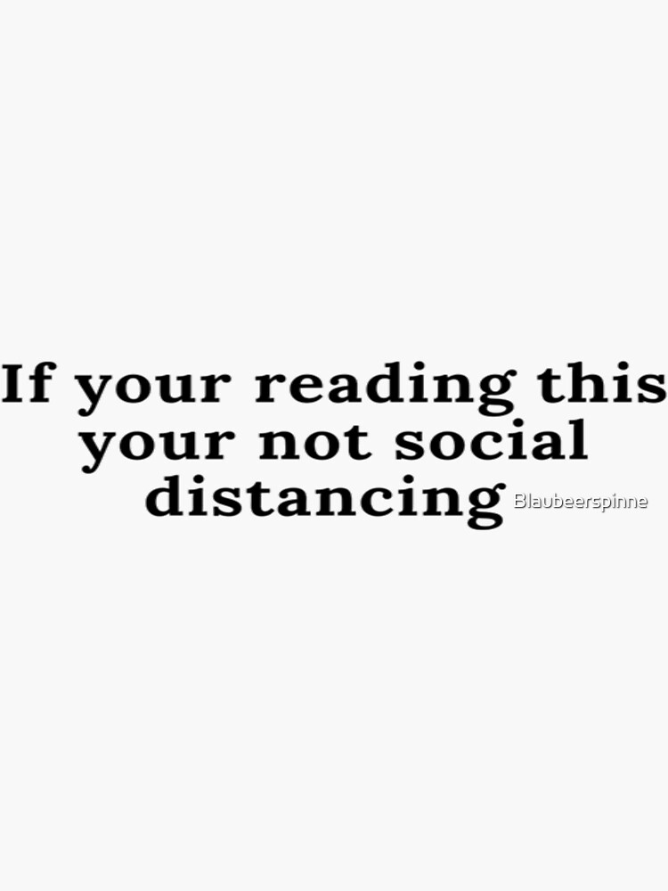"If your reading this your not social distancing" Sticker for Sale by ...
