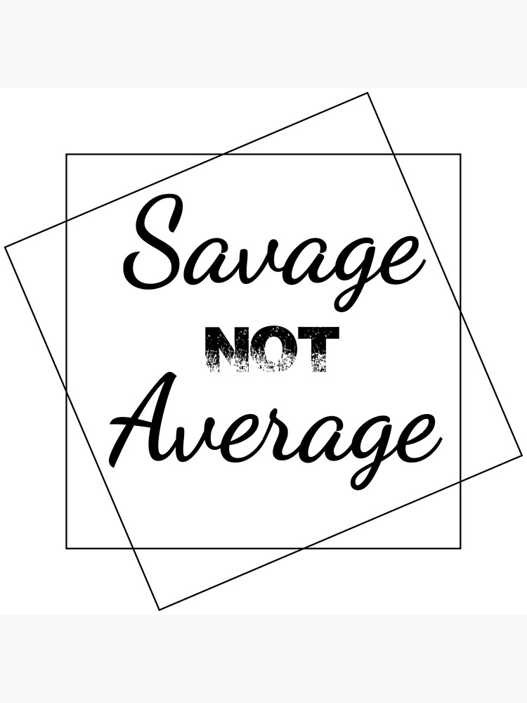 "Savage Not Average " Art Print for Sale by Waternez | Redbubble
