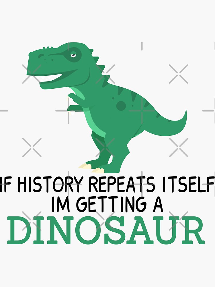 Pegatina «si La Historia Se Repite Estoy Obteniendo Un Dinosaurio