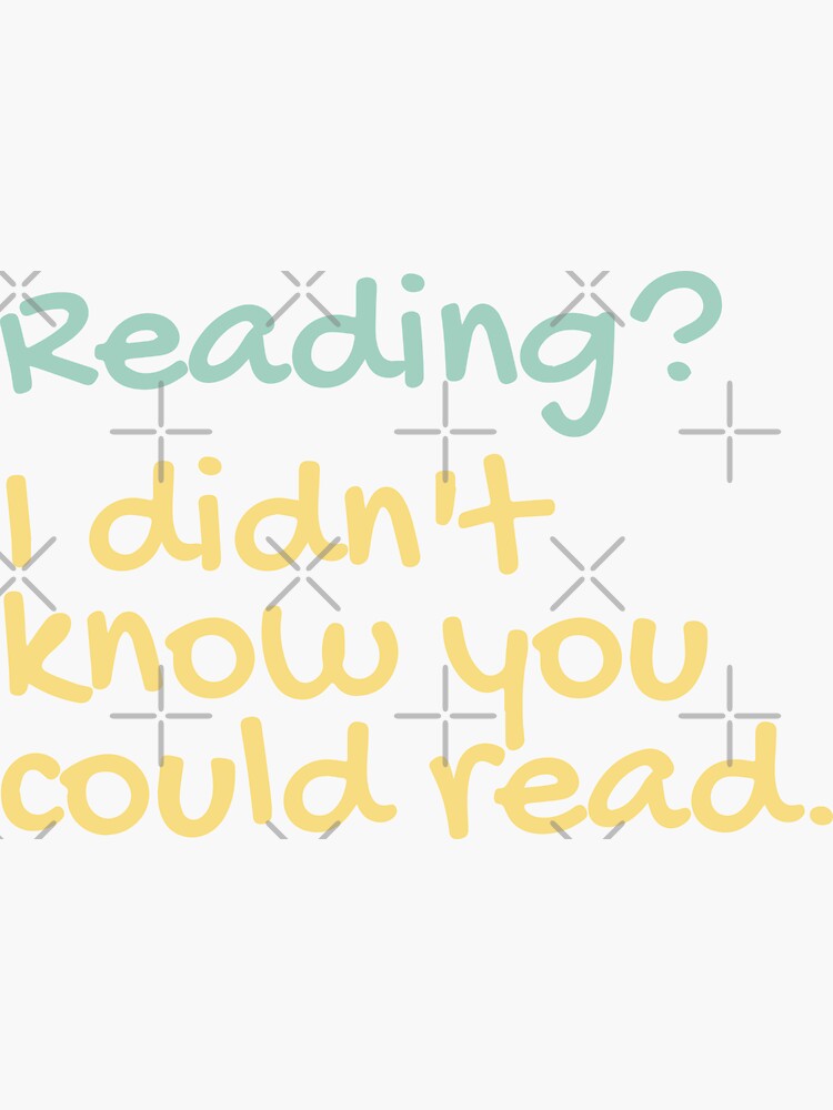 "Reading? I didnt know you could read" Sticker for Sale by ...