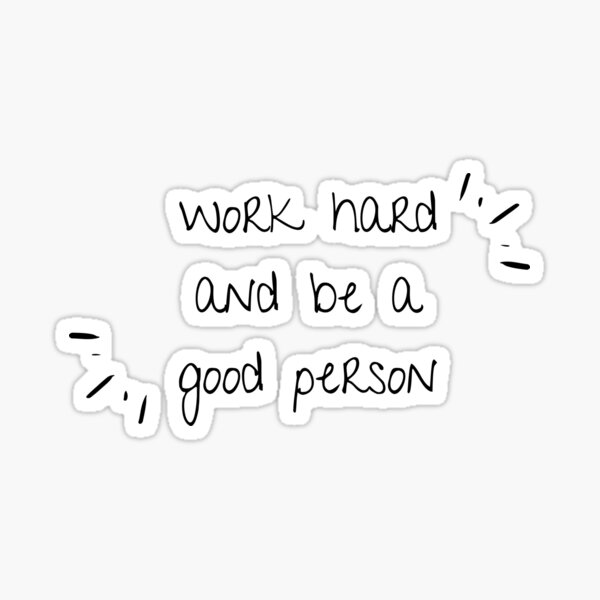 "Work Hard And Be A Good Person" Sticker for Sale by jpremiumdesigns ...