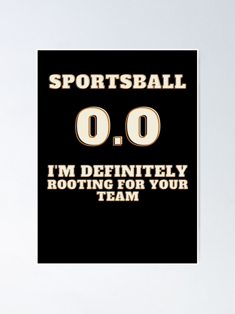 "Sportsball I'm Definitely Rooting for Your Team" Poster by Mothe3rd ...