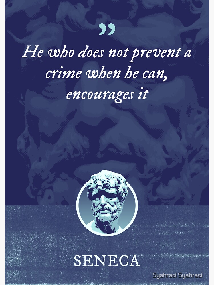 "Seneca - He who does not prevent a crime when he can, encourages it ...