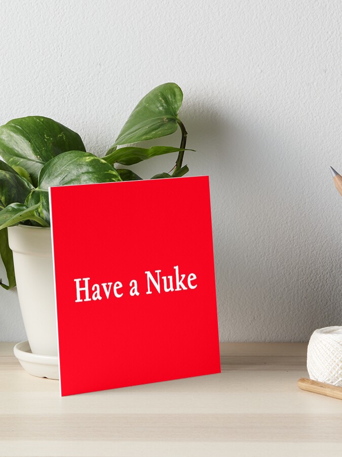 "Have a Nuke" Art Board Print for Sale by KinkyKaiju | Redbubble