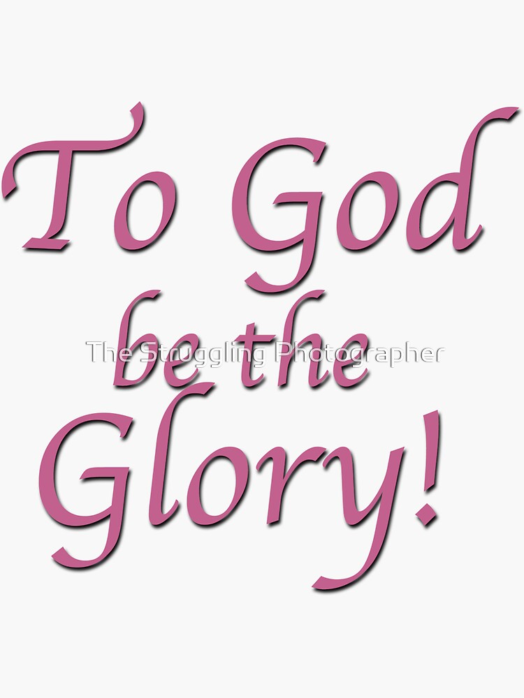 "To God be the Glory" Sticker for Sale by dht2013 | Redbubble