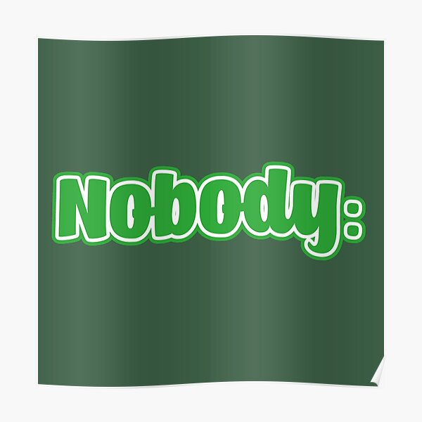 "Nobody: Meme" Poster by jorgechubuter | Redbubble