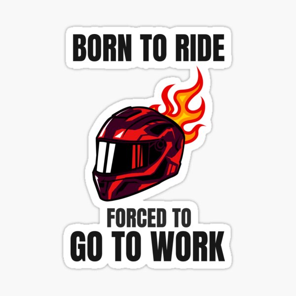 "BORN TO RIDE FORCED TO GO TO WORK" Sticker by 30-Merch | Redbubble
