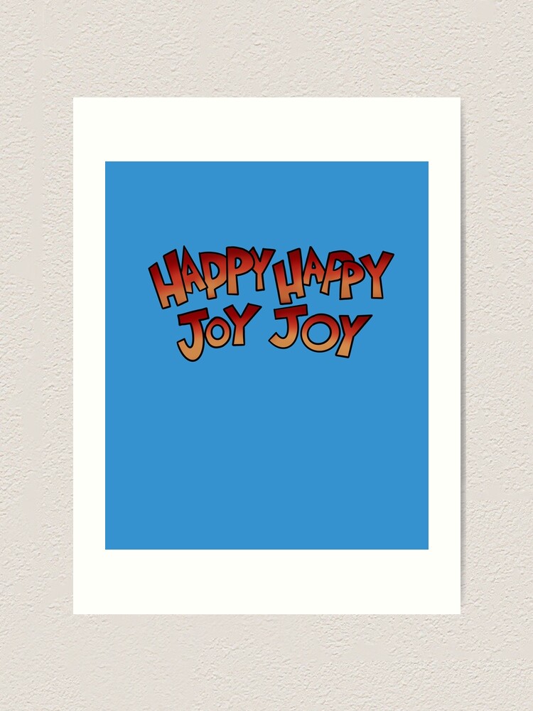 "HAPPY HAPPY JOY JOY- Joyous call of celebration" Art Print by Ice-Tees ...