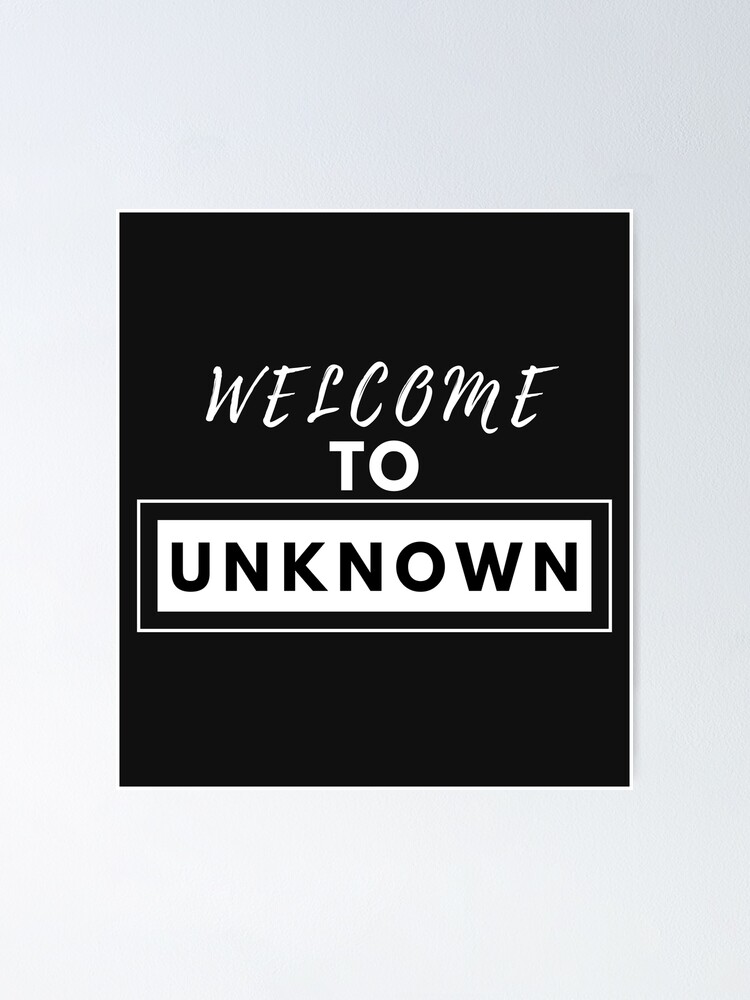 "Welcome To UNKNOWN" Poster for Sale by GaterStitch | Redbubble