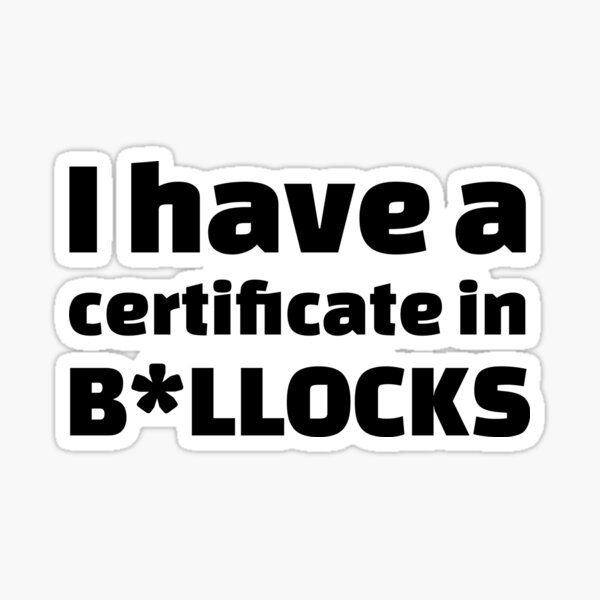 "I have a certificate in Bollocks Funny Meme" Sticker by Captivation ...