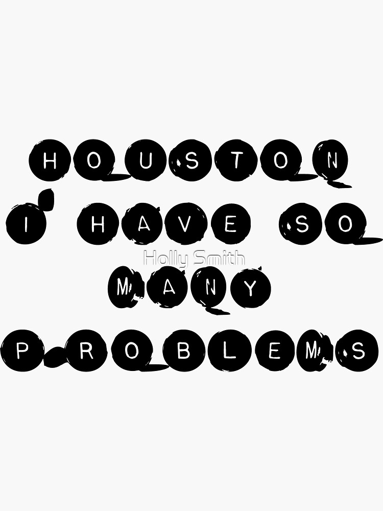 "Houston I have so many problems" Sticker by hollsmith | Redbubble