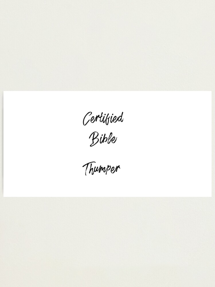 "Certified Bible Thumper Christian meme" Photographic Print by ...