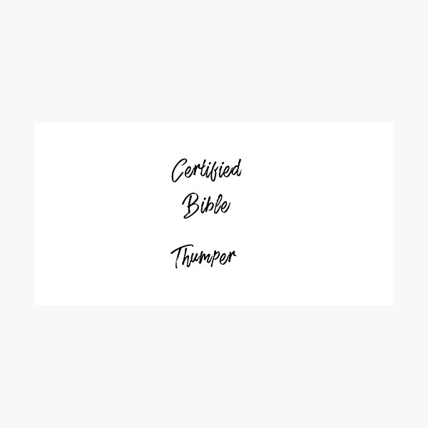 "Certified Bible Thumper Christian meme" Photographic Print by ...
