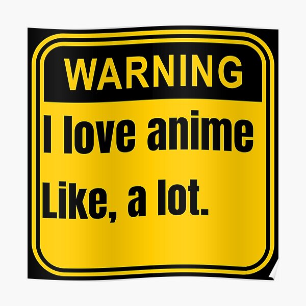 "I Love Anime Like A Lot Anime Warning Signs" Poster for Sale by ...