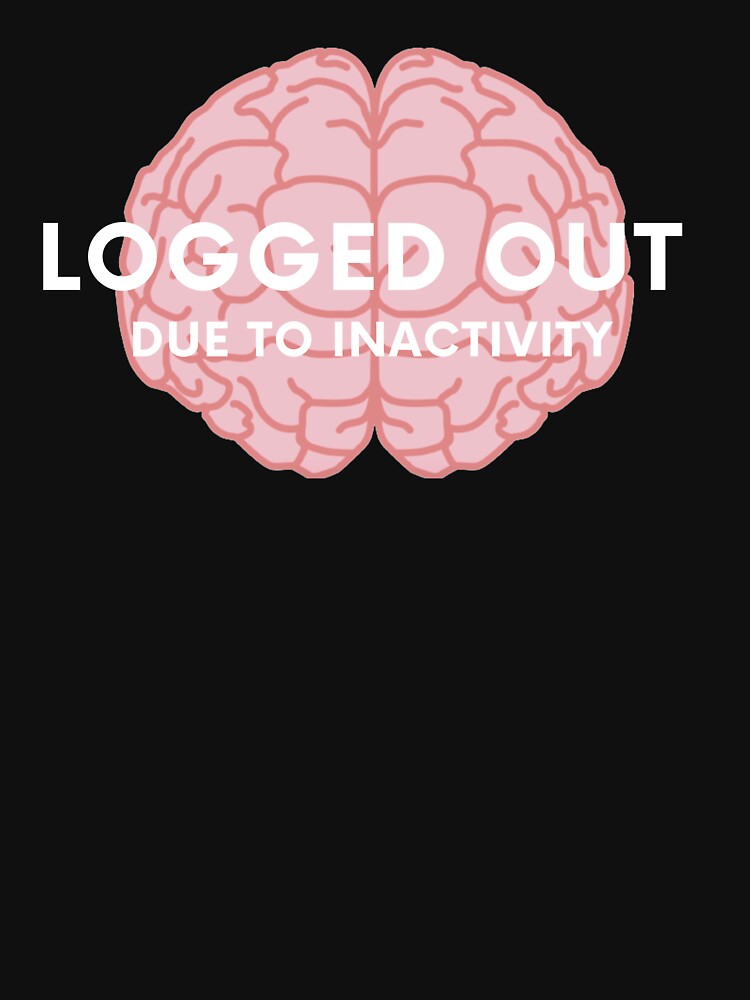 "Logged out due to inactivity" T-shirt by CreativeNiche | Redbubble