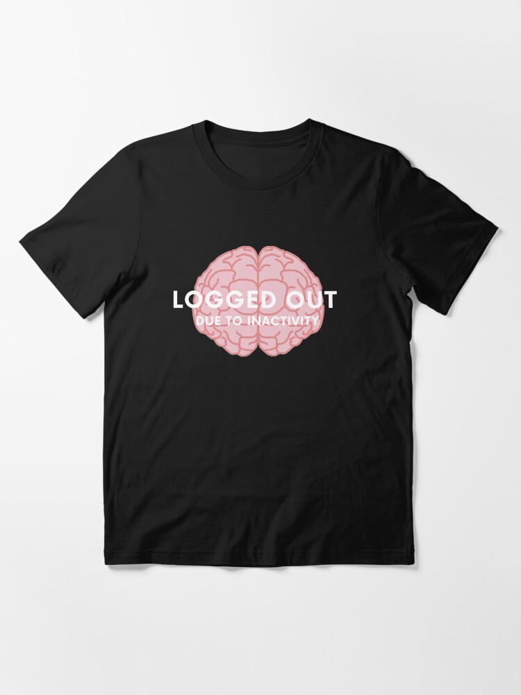 "Logged out due to inactivity" T-shirt by CreativeNiche | Redbubble