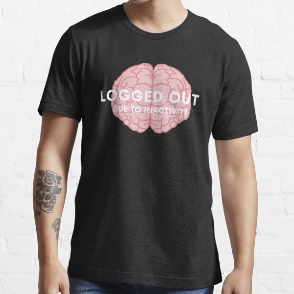 "Logged out due to inactivity" T-shirt by CreativeNiche | Redbubble