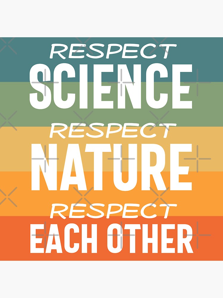 "Respect science, respect nature, respect each other (white text on ...