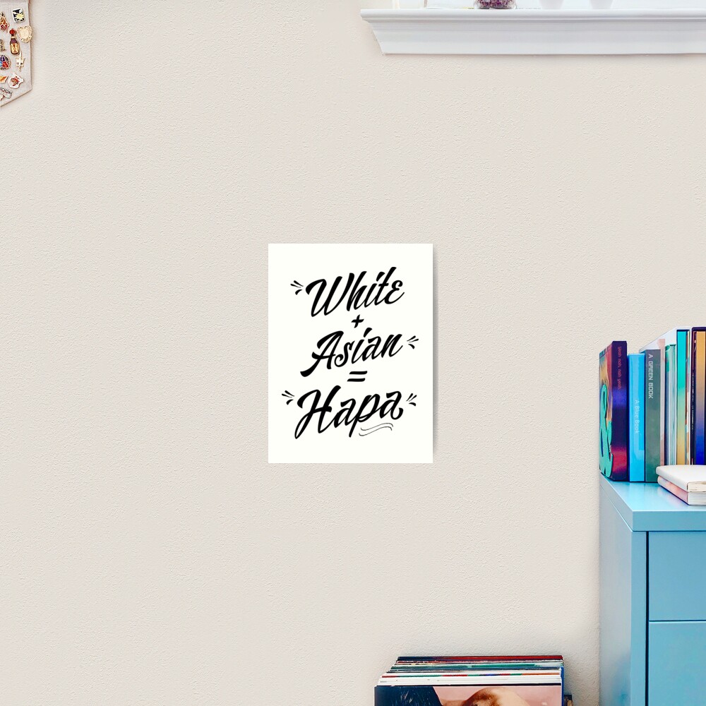 "Hapa, White + Asian = Hapa" Art Print by DesireeNguyen | Redbubble
