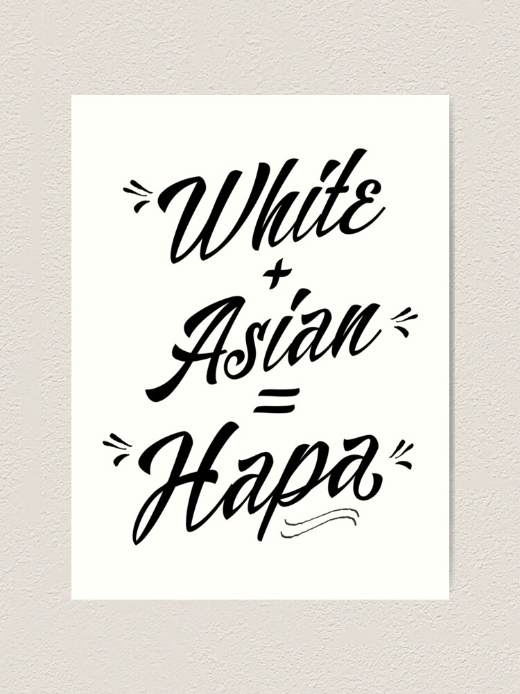 "Hapa, White + Asian = Hapa" Art Print by DesireeNguyen | Redbubble