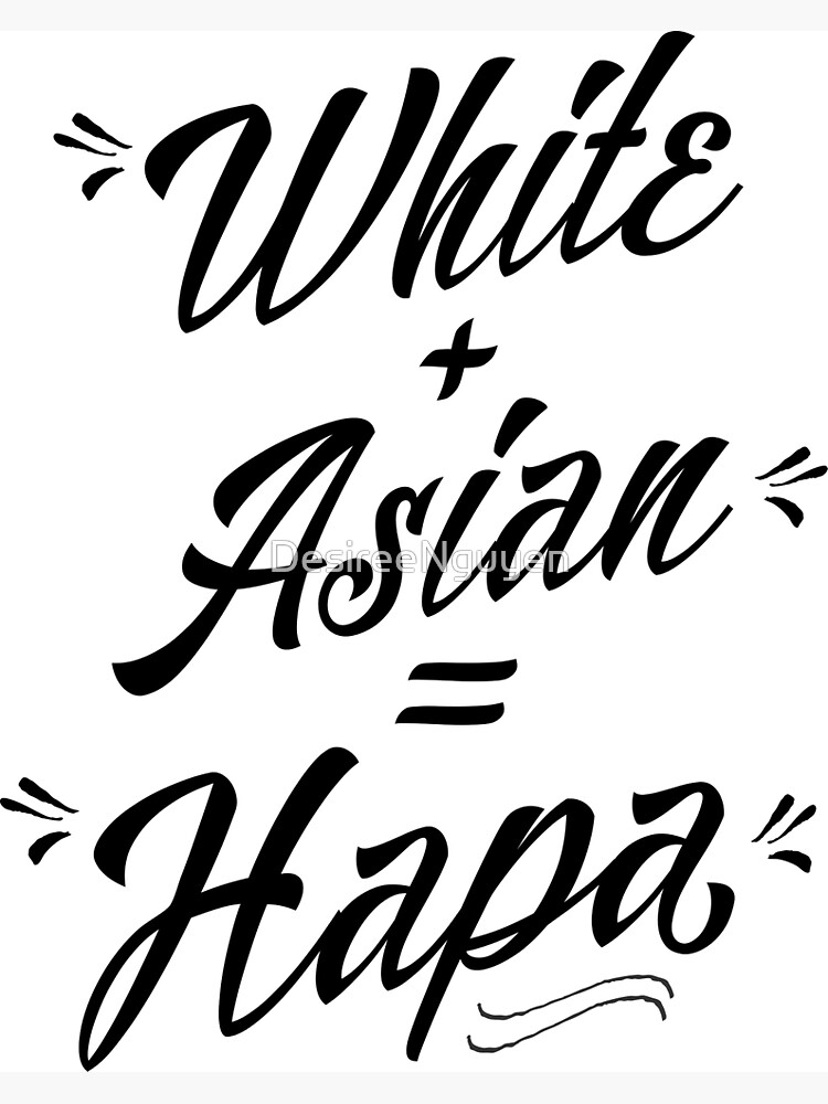 "Hapa, White + Asian = Hapa" Art Print by DesireeNguyen | Redbubble