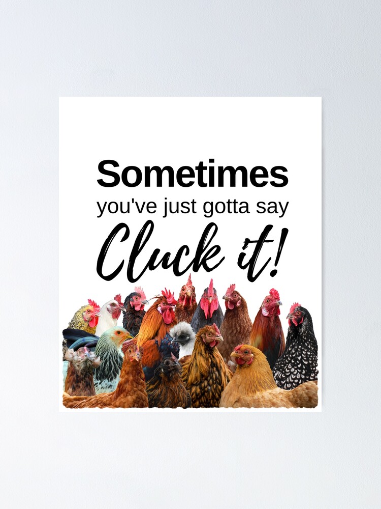 "Sometimes you just gotta say Cluck it! Hens and Roosters have no ...
