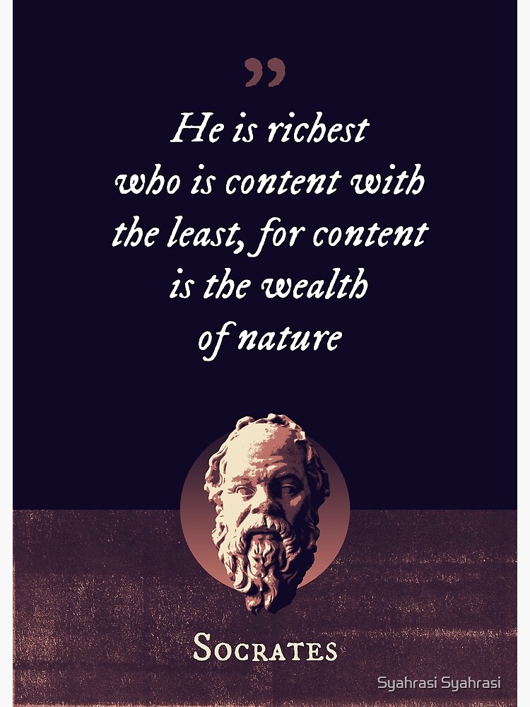 "Socrates - He is richest who is content with the least, for content is ...