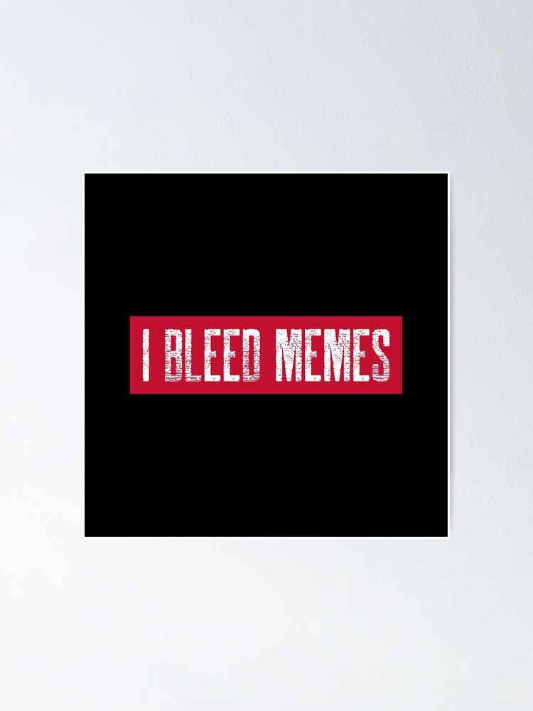 "I bleed Memes" Poster by palaco210 | Redbubble