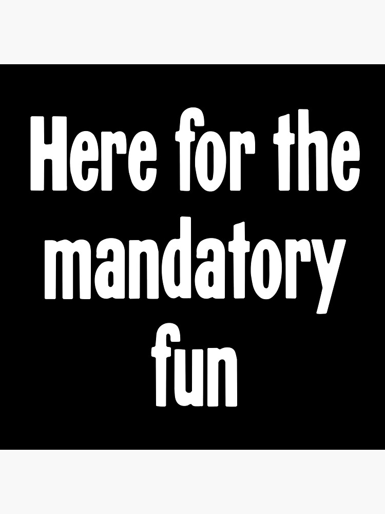 "Here For the Mandatory Fun" Sticker by GdLkngCrps | Redbubble