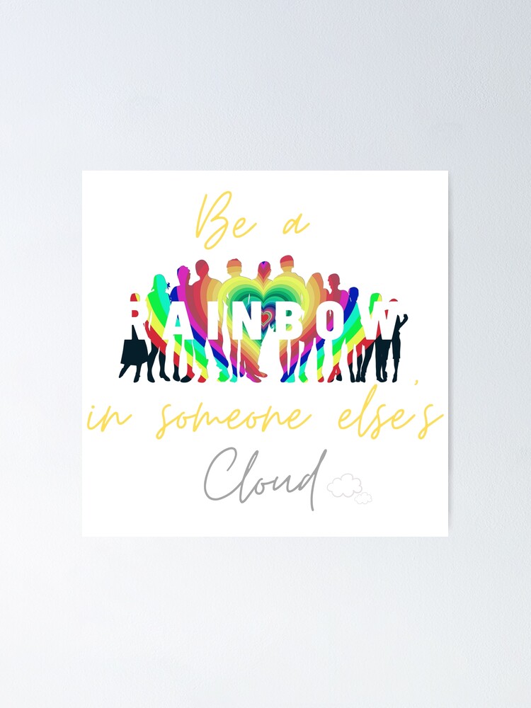 "Be a Rainbow in Someone Else's Cloud" Poster by Saf-Lo | Redbubble