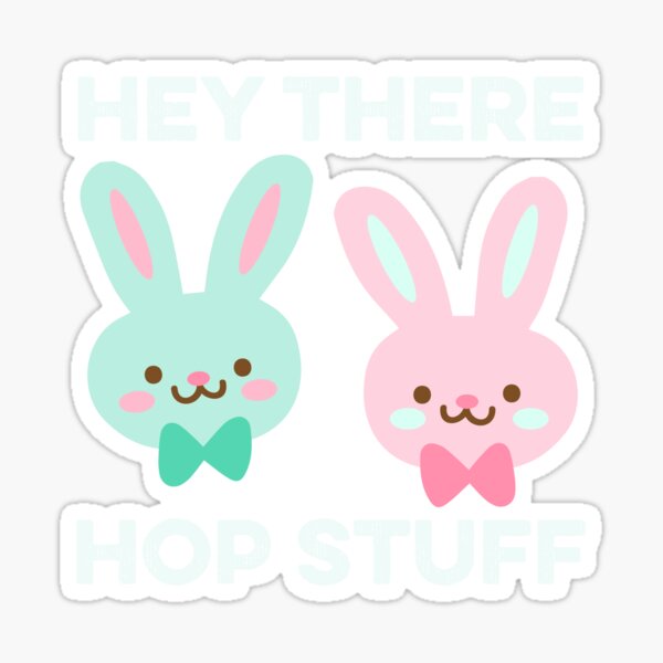 "Hey There Hop Stuff Funny Easter Bunny Cute Kawaii Bunnies " Sticker ...