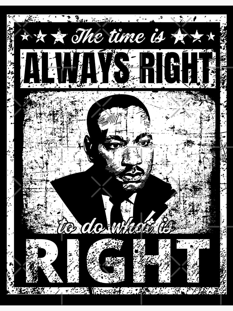 "Martin Luther King Quote The Time is Always Right to do What is Right ...