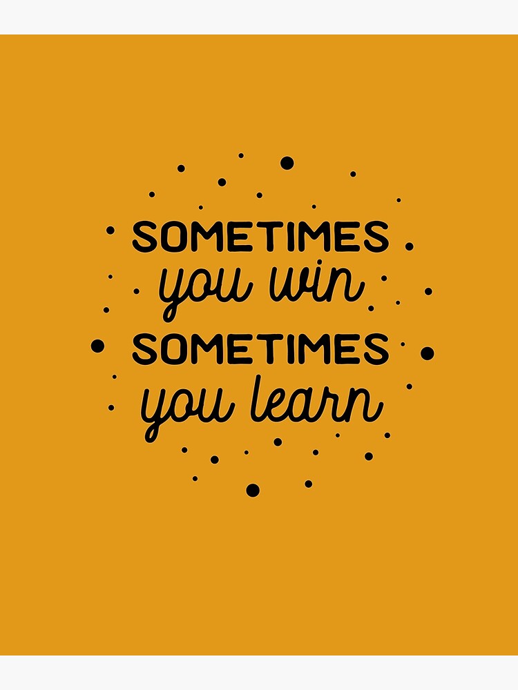 "Sometimes You Win Sometimes Your Learn, Inspirational/Motivational ...
