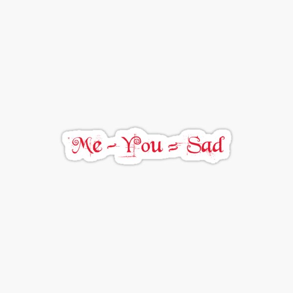 "Me - You = Sad" Sticker by Chackie | Redbubble