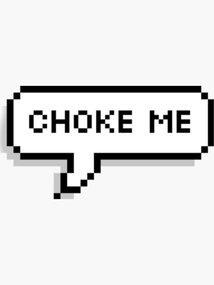 "CHOKE ME " Sticker for Sale by memetric | Redbubble