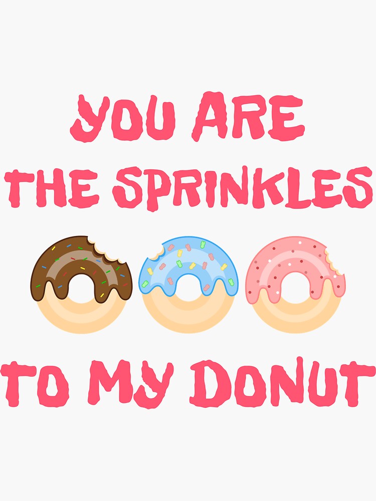 "YOU ARE THE SPRINKLES TO MY DONUT" Sticker for Sale by 30-Merch ...