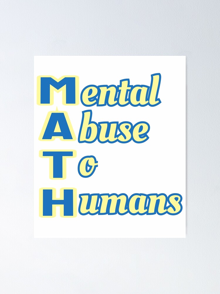 "MATH Equals Mental Abuse To Humans" Poster for Sale by andyt74 | Redbubble
