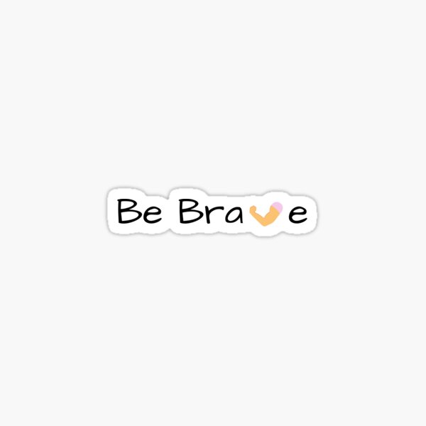 "Be brave" Sticker by NaturaFotos | Redbubble